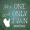 The One and Only Ivan Novel Study | LIT Lessons